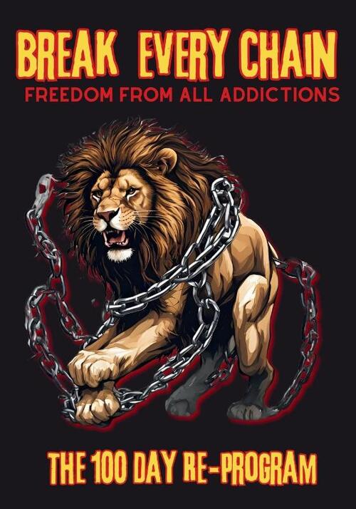 Break Every Chain, Freedom From All Addictions: The 100 Day Re-Program ...
